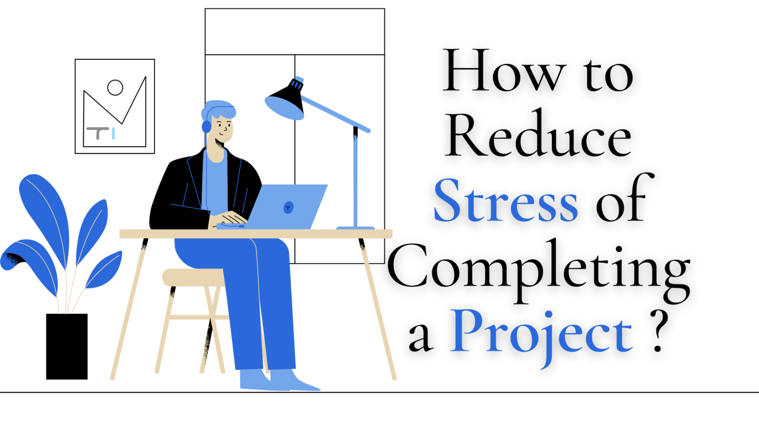 How to Reduce the Stress of Completing a Project? - Technicali ...